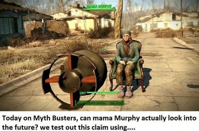 Today on Myth Busters, can mama Murphy actually look into the future ...