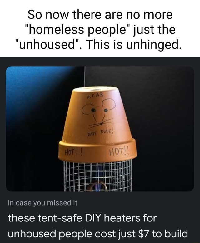 So now there are no more "homeless people' just the "unhoused". This is ...