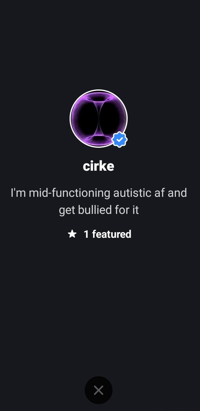 Cirke I'm mid-functioning autistic af and get bullied for it 1 featured ...