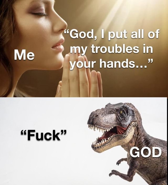 #memes #god #trex #i_keep_praying_but_god_wont_answer - rr "God, put ...