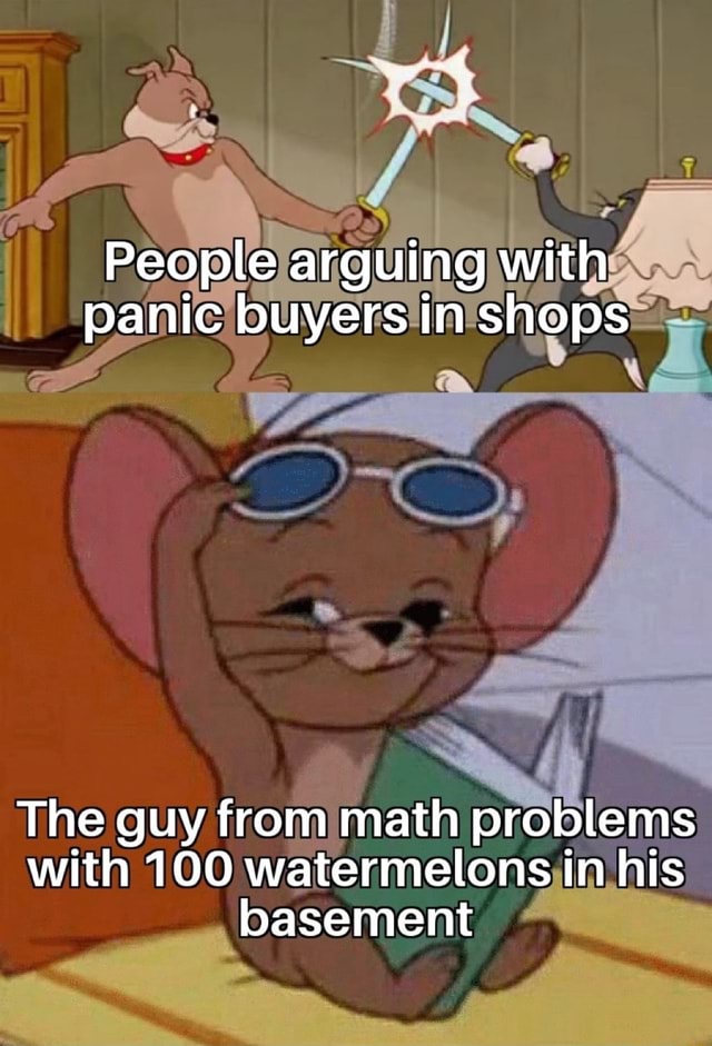 The guy from math problems with 100 watermelonsiin his basement See A - iFunny