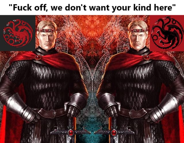 "Fuck off, we don't want your kind here" - iFunny