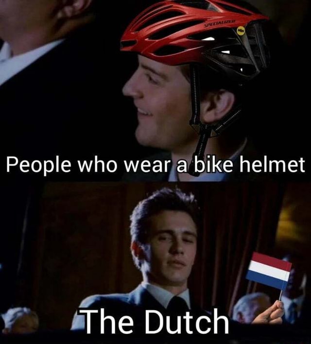 People who wear a bike helmet The Dutch - iFunny