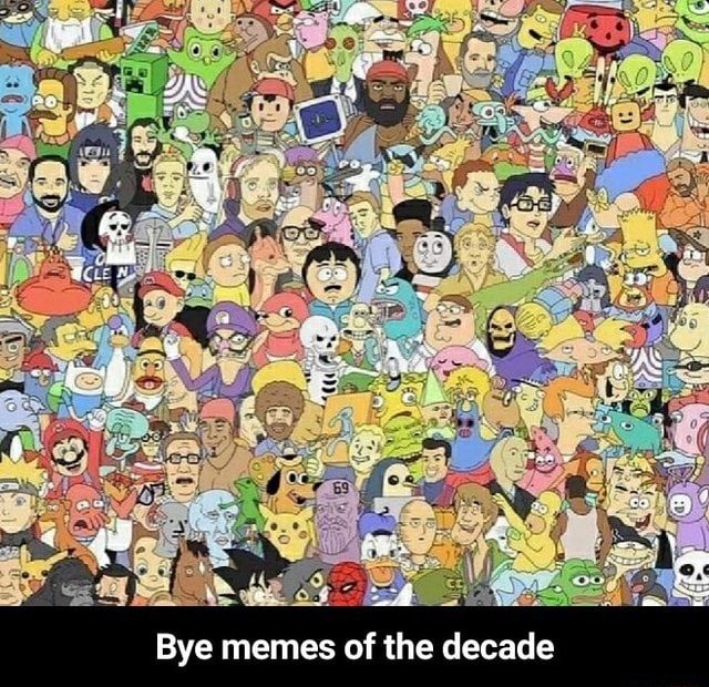 Bye memes of the decade - Bye memes of the decade - iFunny