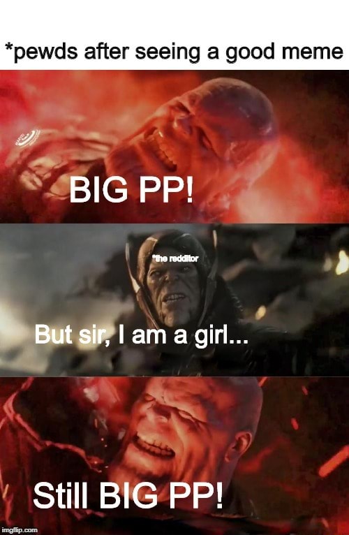 *pewds after seeing a good meme A I Still BIG PP! ED - iFunny