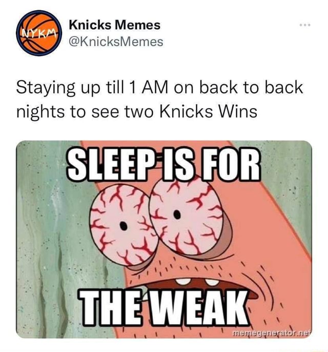 Knicks Memes @KnicksMemes Staying up till 1 AM on back to back nights ...