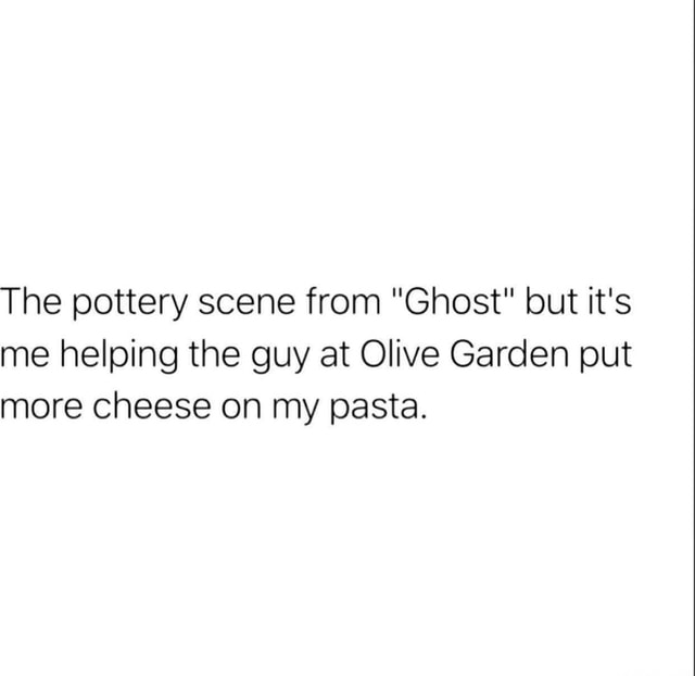 The pottery scene from "Ghost" but it's me helping the guy at Olive ...