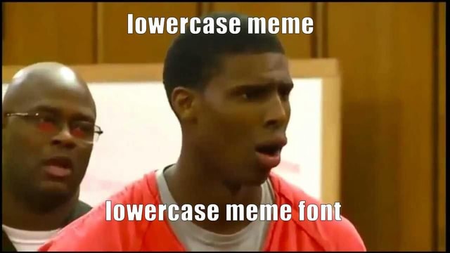 Lowercase meme lowercase font - iFunny