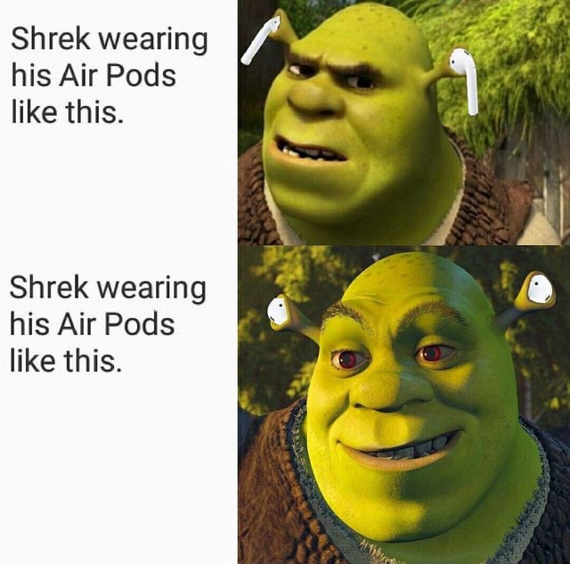 Shrek is love - Shrek shrek wearing his Air Pods like this. Shrek ...