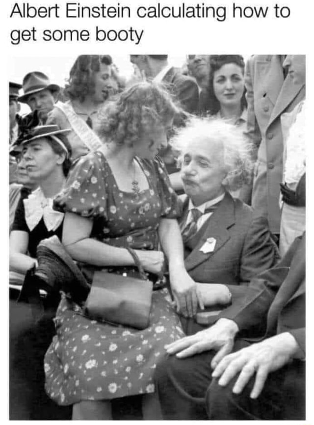 Albert Einstein calculating how to get some booty - iFunny