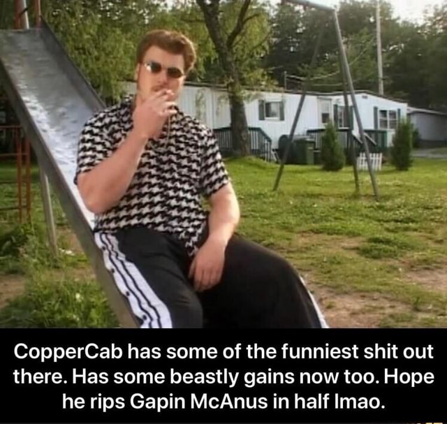 CopperCab has some of the funniest shit out there. Has some beastly ...