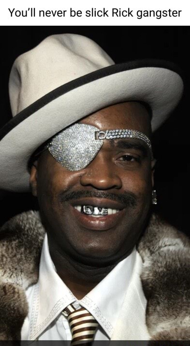 You'll never be slick Rick gangster - iFunny