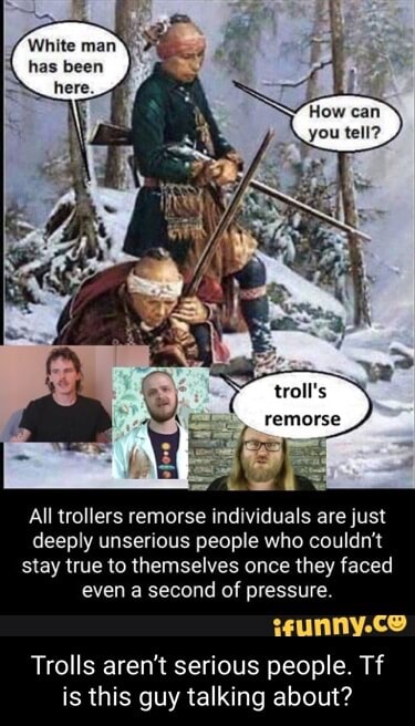 White man' has been troll's remorse All trollers remorse individuals ...