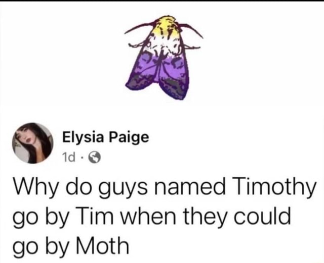 Elysia Paige id-@ Why do guys named Timothy go by Tim when they could ...