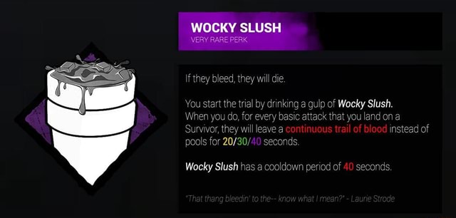 WOCKY SLUSH VERY RARE PERK If they bleed, they will die. You start the ...