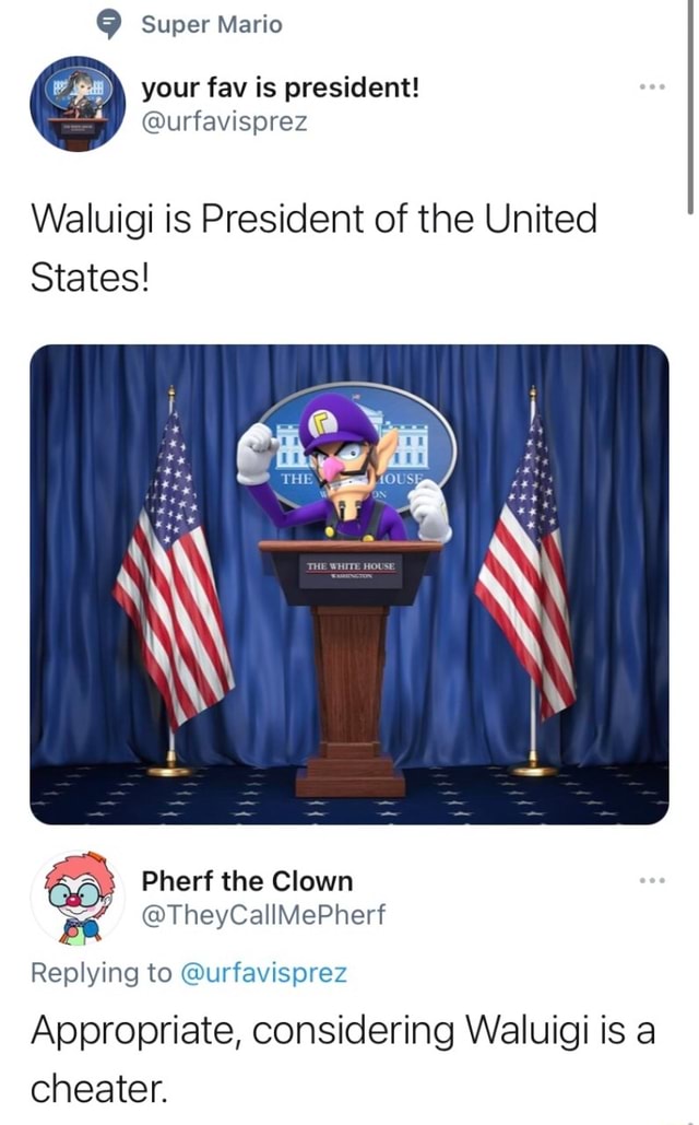 @ Super Mario your fay is president! MOW Msen-y4 Waluigi is President ...
