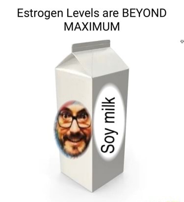 Estrogen Levels are BEYOND MAXIMUM - iFunny