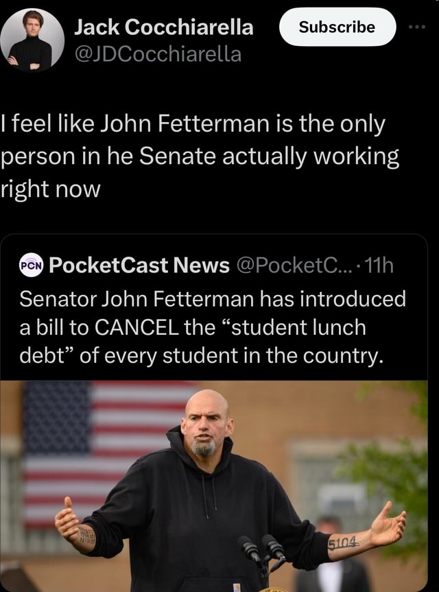 Jack Cocchiarella @JDCocchiarella I feel like John Fetterman is the only person in he Senate ...