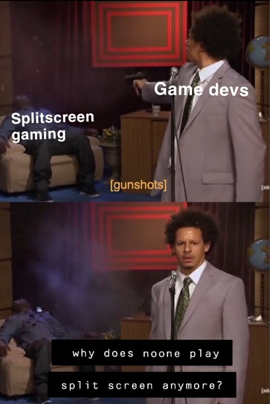 Splitscreen gaming Game devs [gunshot why does noone play oe I split ...