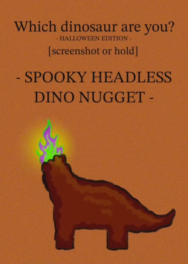 Which dinosaur are you? - HALLOWEEN EDITION - [screenshot or hold] - SPOOKY HEADLESS DINO NUGGET ...