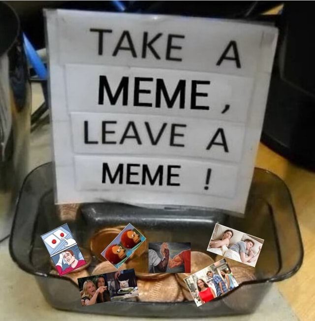 TAKE A MEME , LEAVE MEME - iFunny