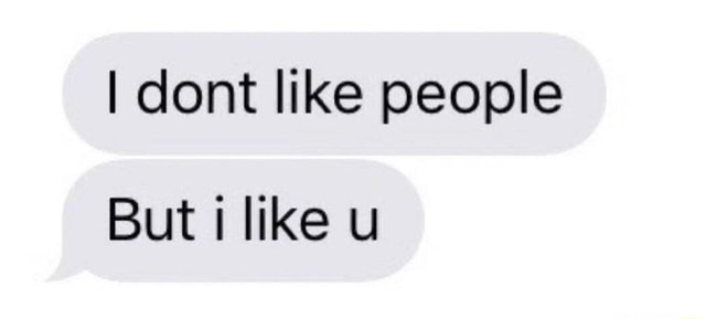 I dont like people But like u - iFunny
