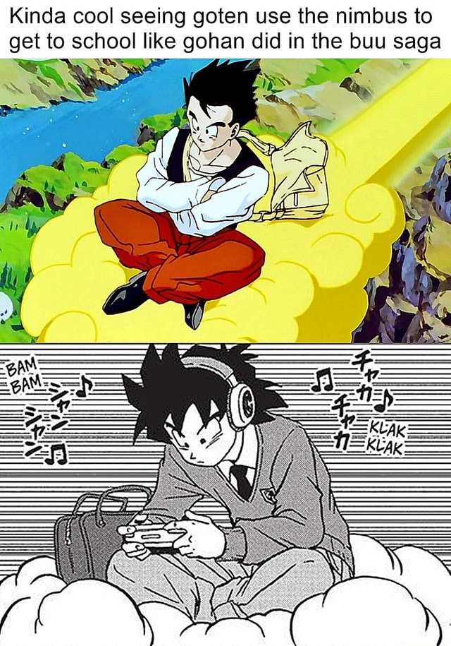 Kinda cool seeing goten use the nimbus to get to school like gohan did ...