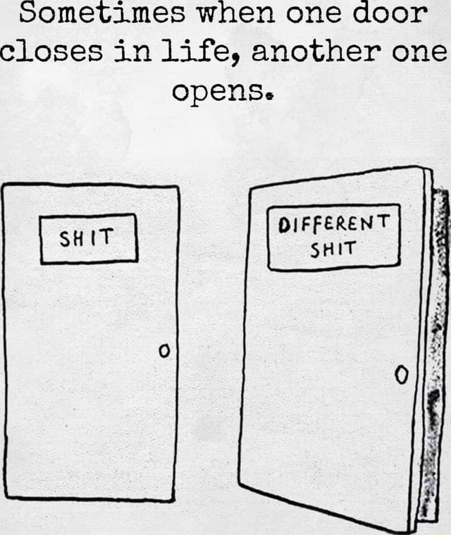 Sometimes when one door closes in life, another one opens. OIFFERENT ...