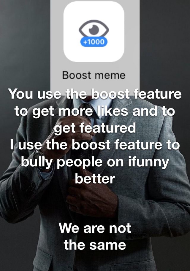Ce +1000 Boost meme You use the boost feature to get more likes and in ...