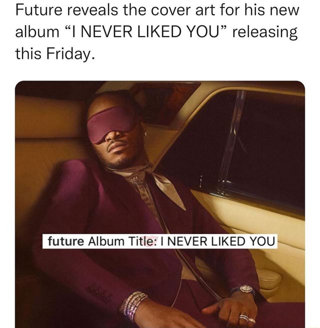 Future reveals the cover art for his new album NEVER LIKED YOU ...
