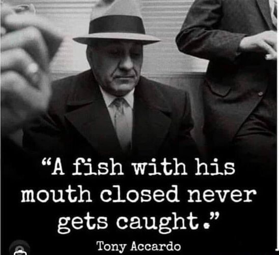 "A fish with his mouth closed never gets caught." Tony Accardo - iFunny