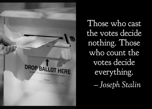 Those who cast the votes decide nothing. Those who count the votes ...
