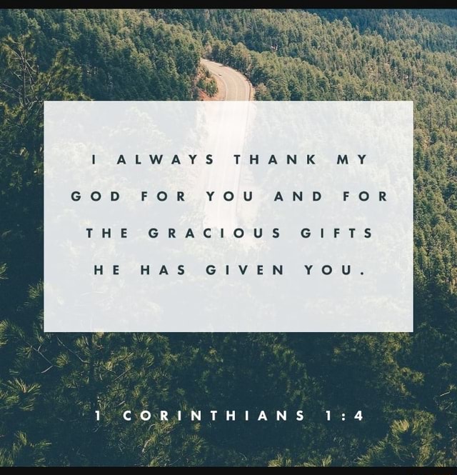 ALWAYS THANK MY GOD FOR YOU AND FOR THE GRACIOUS GIFTS HE HAS GIVEN YOU ...
