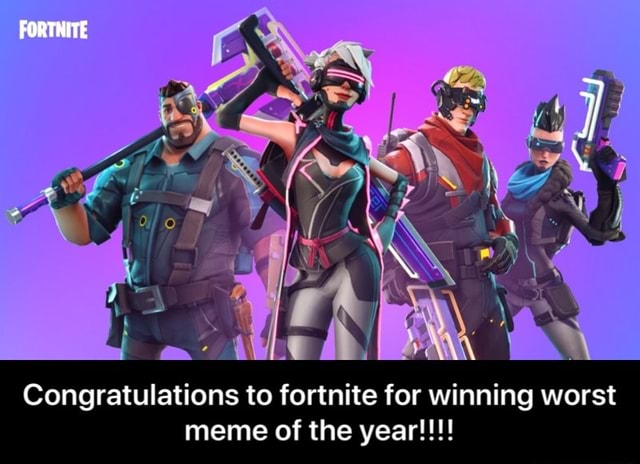 Congratulations to fortnite for winning worst meme of the year ...