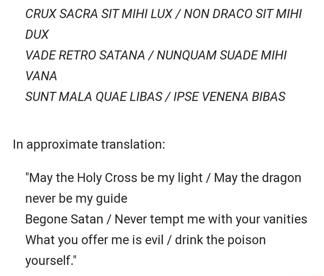 CRUX SACRA SIT MIHI LUX NON DRACO SIT MIHI DUX VADE RETRO SATANA crux-sacra-sit-mihi-lux-non-draco-sit-mihi-dux-vade-retro-satana