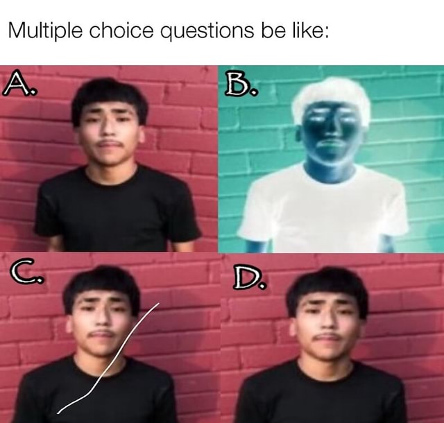 Multiple choice questions be like: By - iFunny