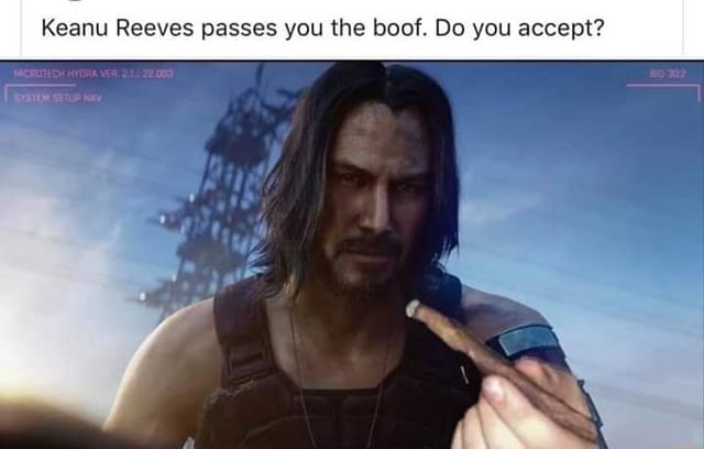 Keanu Reeves passes you the boof. Do you accept? - iFunny