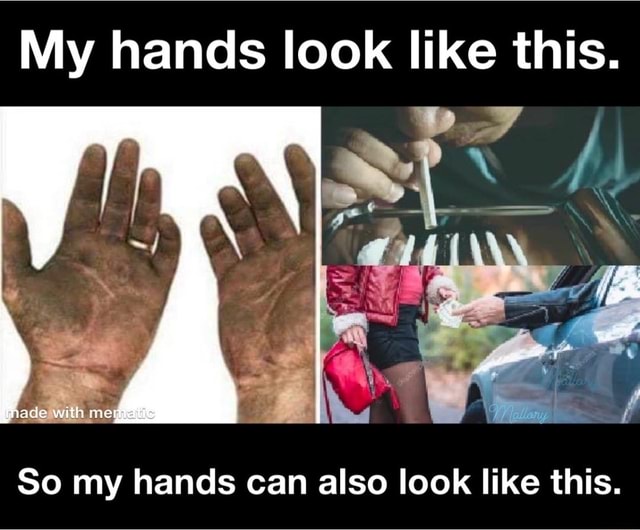 My hands look like this. with So my hands can also look like this. - iFunny