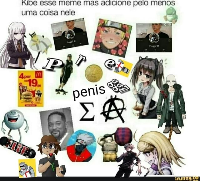 Kibe esse meme mas adicione pelo menos uma coisa nele - iFunny