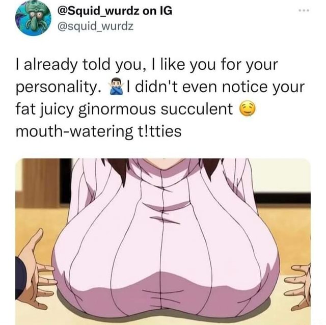 On I Already Told You I Like You For Your Personality Didnt Even