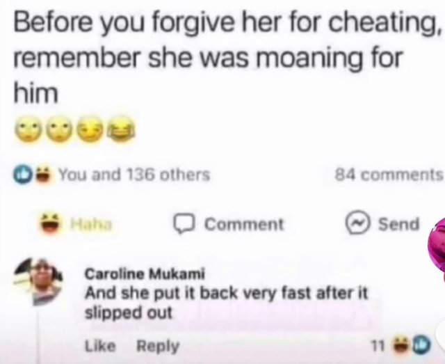 Before you forgive her for cheating, remember she was moaning for him O ...