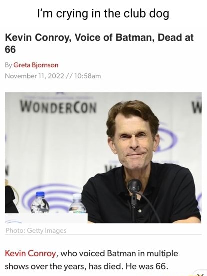 I'm crying in the club dog Kevin Conroy, Voice of Batman, Dead at 66 ...
