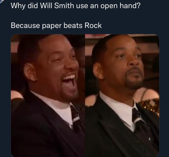 Why did Will Smith use an open hand? Because paper beats Rock - iFunny