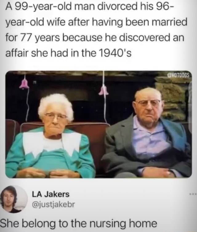 A 99-year-old man divorced his 96- year-old wife after having been married for 77 years because ...