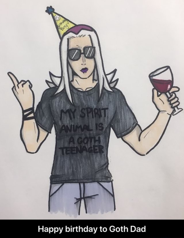 Happy birthday to Goth Dad - Happy birthday to Goth Dad - iFunny