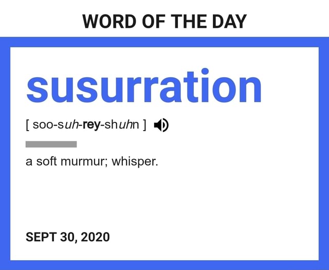 WORD OF THE DAY susurration [ soo-suh-rey-shuhn ] a soft murmur ...