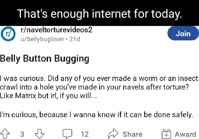 That's enough internet for today. Belly Button Bugging I was curious ...