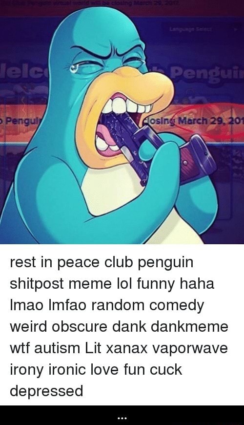 Rest in peace club penguin shitpost meme IoI funny haha Imao Imfao ...
