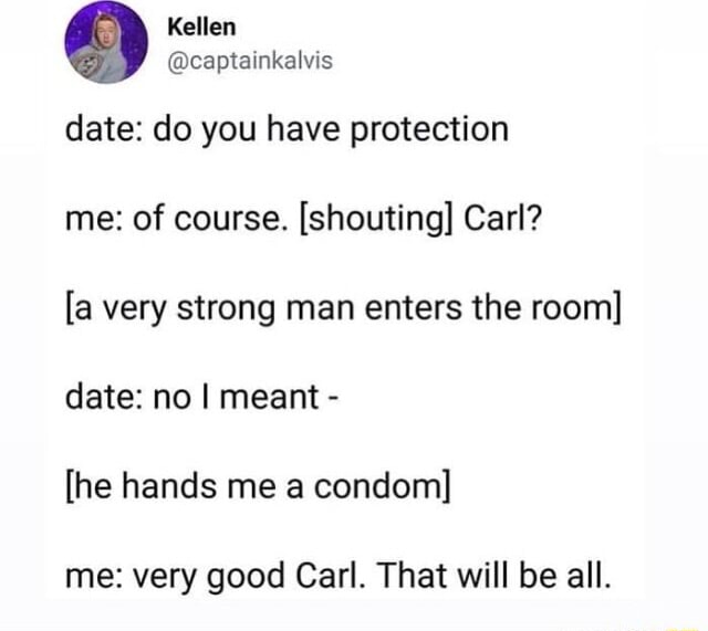 Date: do you have protection me: of course. [shouting] Carl? [a very ...
