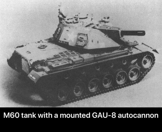M60 tank with a mounted GAU-8 autocannon - M60 tank with a mounted GAU ...